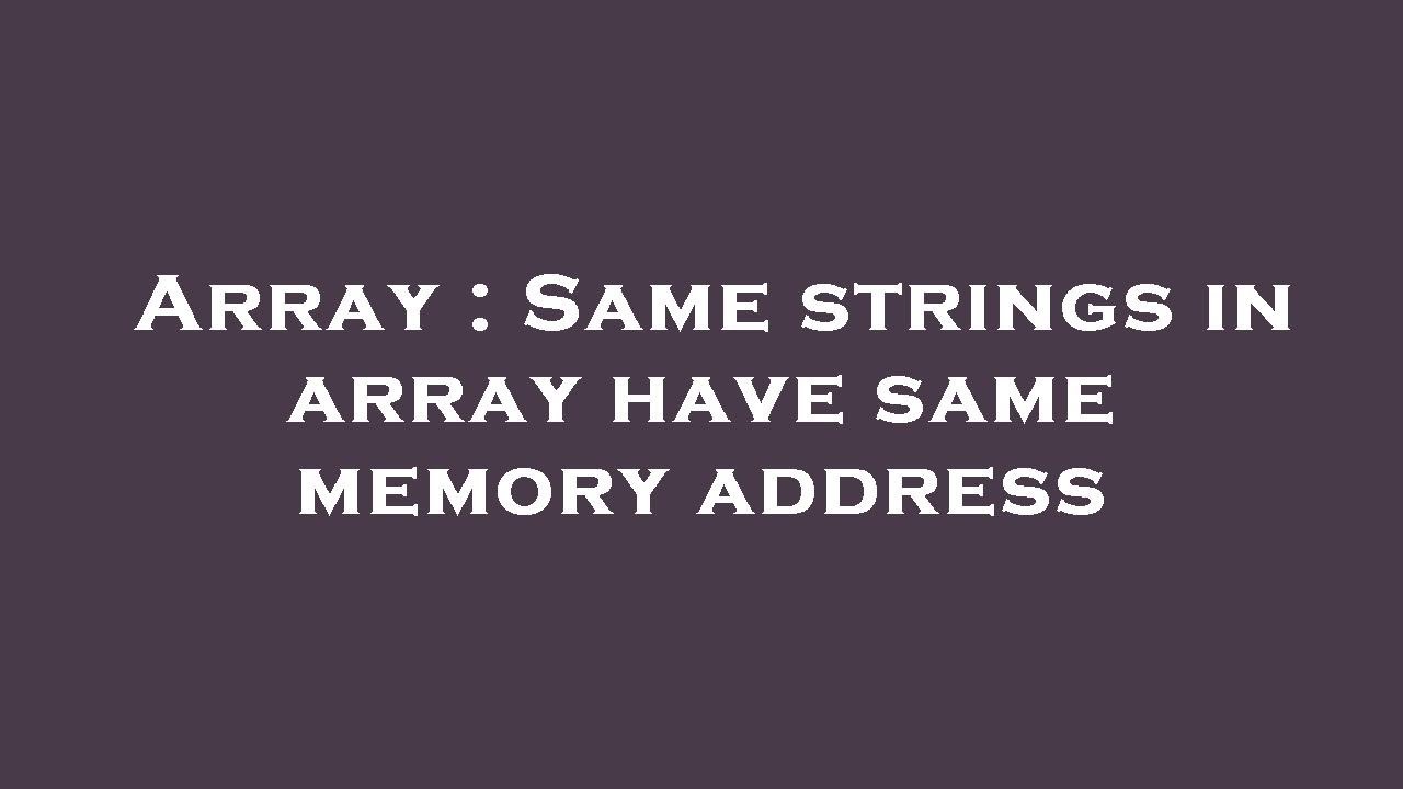 Array Same Strings In Array Have Same Memory Address Youtube 6120