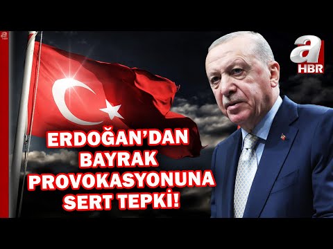 Erdoğan'dan bayrak provokasyonuna sert tepki: Hesabını soracağız! | A Haber
