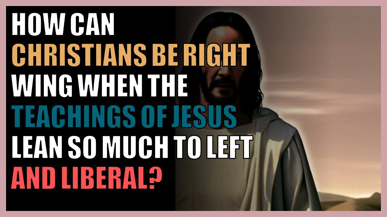 How can Christians be right wing when the teachings of Jesus lean so ...