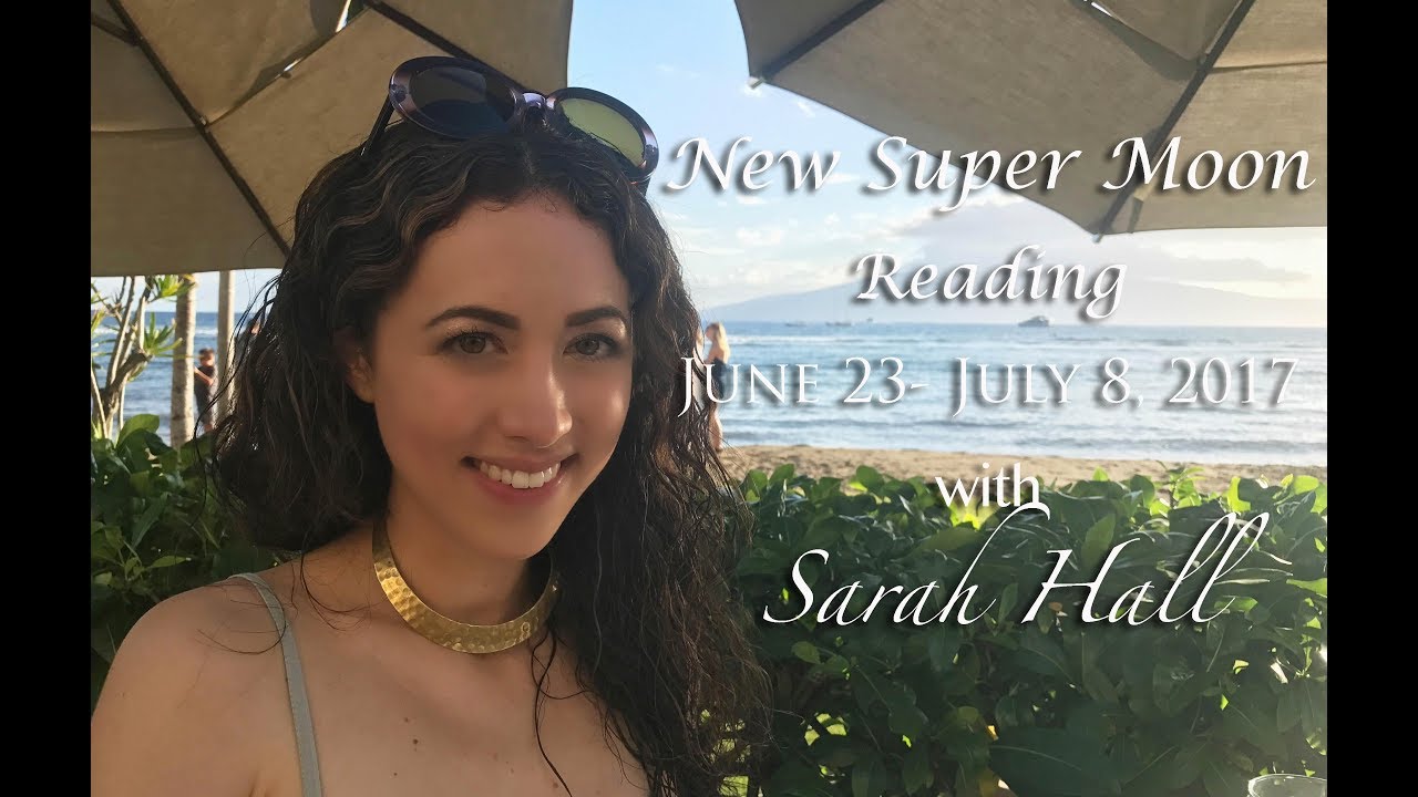 New Super Moon Reading | June 23- July 8, 2017 | Sarah Hall ☽♥☾ - YouTube