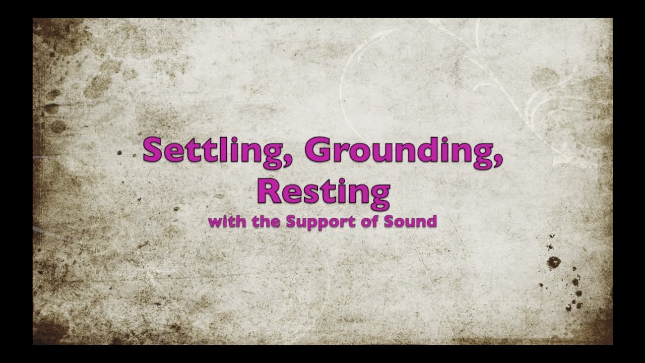 Settling, Grounding, Resting with the Support of Sound - YouTube