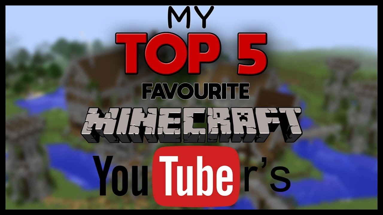 My TOP 5 Minecraft Youtubers - YouTube