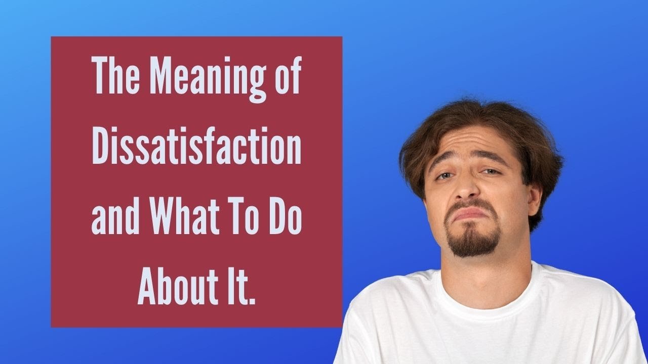 The Meaning of Dissatisfaction and What To Do About It. - YouTube