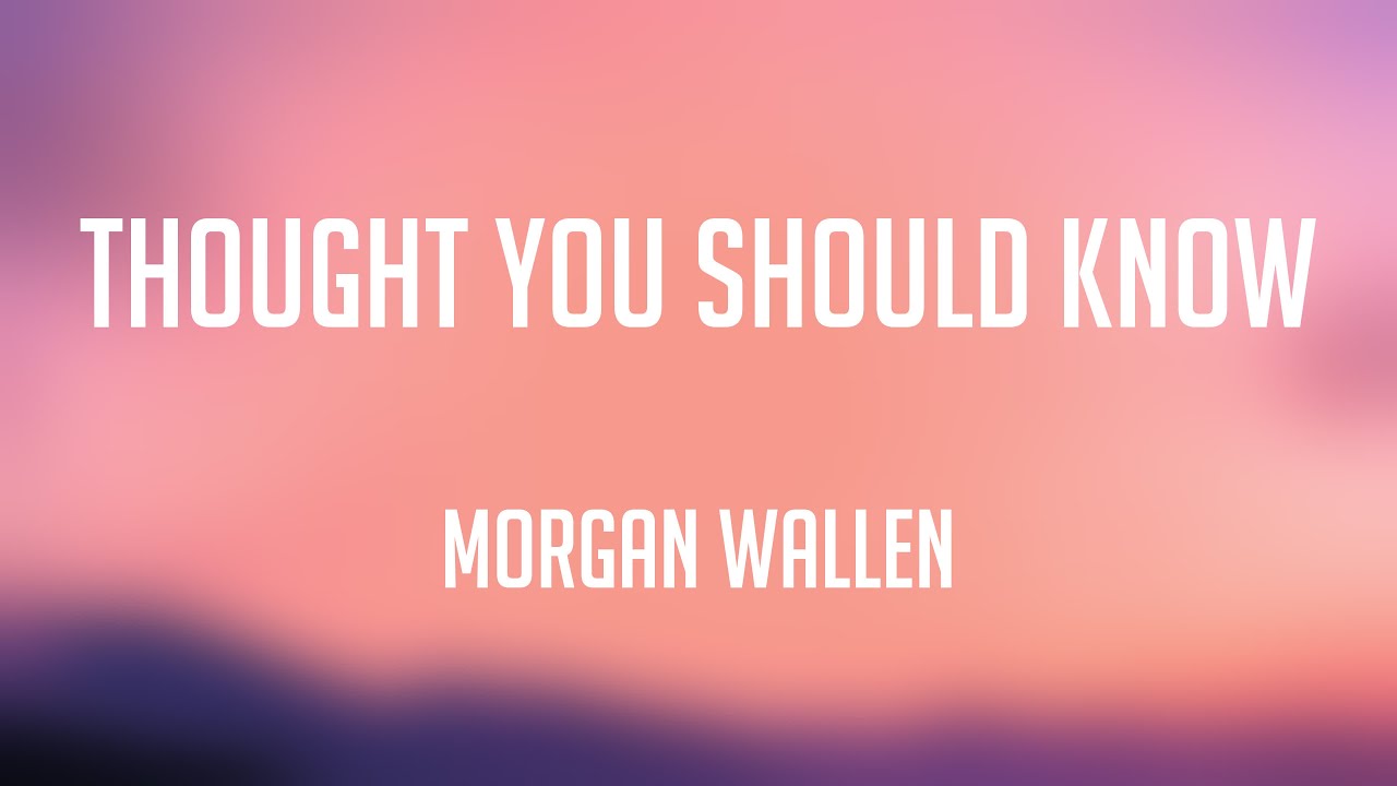Thought You Should Know - Morgan Wallen [Lyrics Video] 🎁 - YouTube