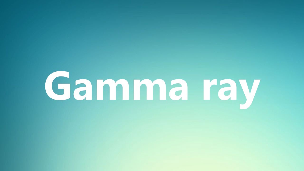 Gamma ray - Medical Definition and Pronunciation - YouTube