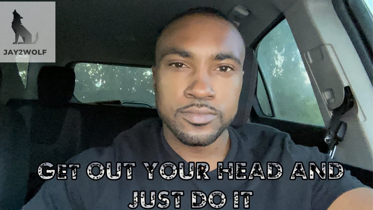 GET OUT YOUR HEAD AND JUST DO IT - YouTube