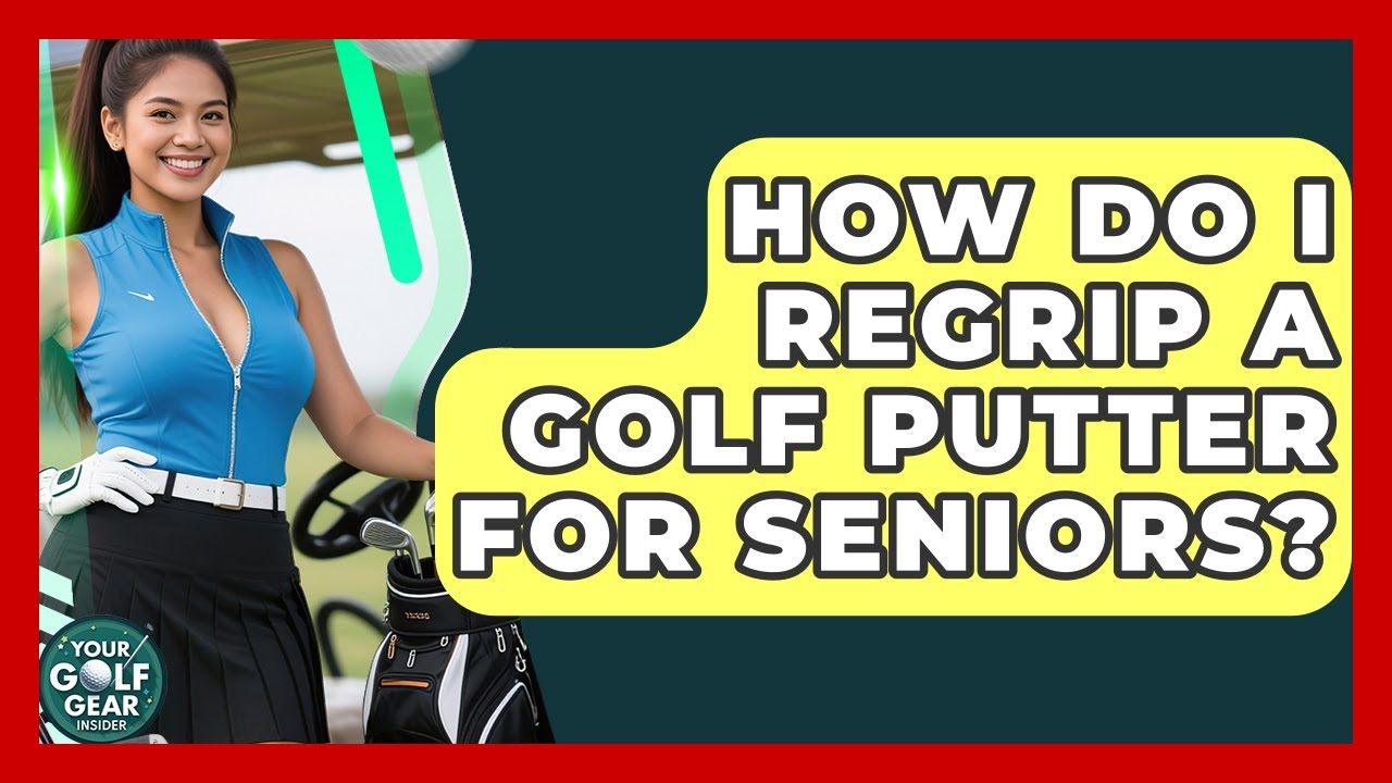 How Do I Regrip A Golf Putter For Seniors? - Your Golf Gear Insider ...