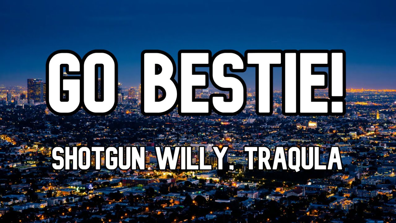 Shotgun Willy - GO BESTIE! (Lyrics) feat. TRAQULA - YouTube