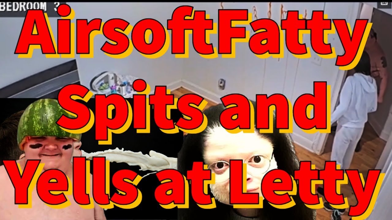 AirsoftFatty Spits and Yells at Letty - YouTube