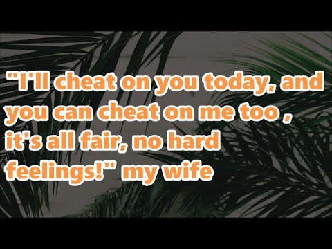 "I'll cheat on you today, and you can cheat on me too , it's all fair ...