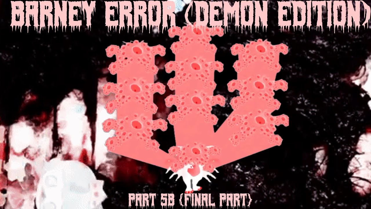 Barney error (demon edition) part 5B {Final part} - YouTube