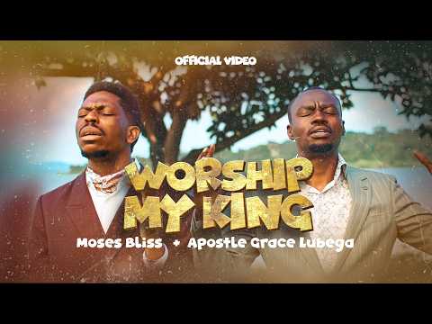 Moses Bliss - Worship My King x Apostle Grace Lubega (Official Video)