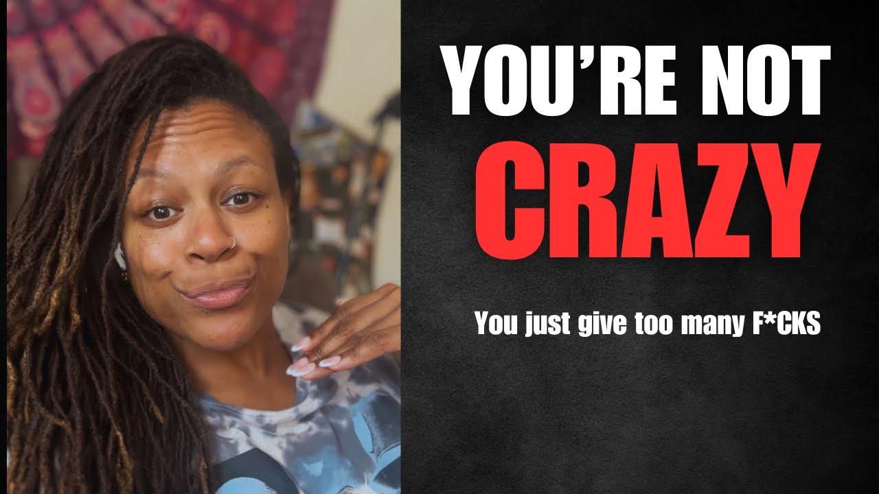 you arent crazy, you just give too many f*cks🖕 - YouTube
