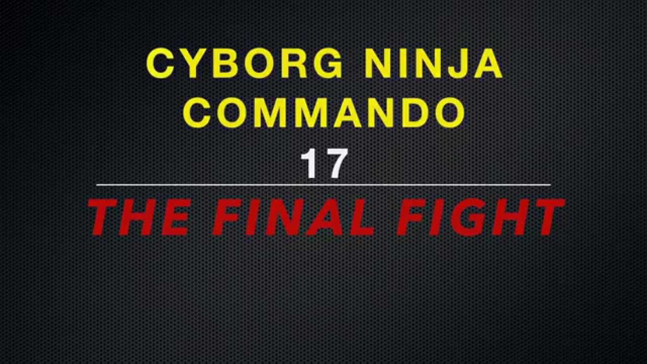 CYBORG NINJA COMMANDO 17: THE FINAL FIGHT - YouTube