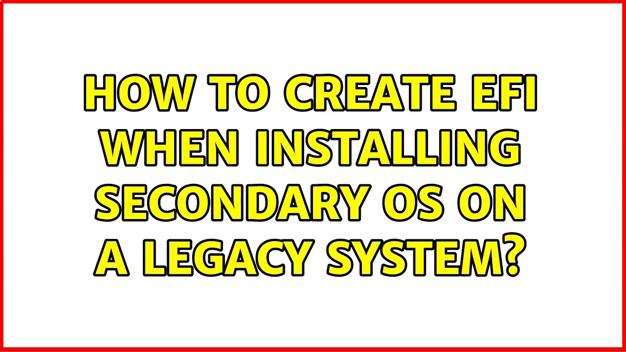 How to create EFI when installing secondary OS on a Legacy System ...