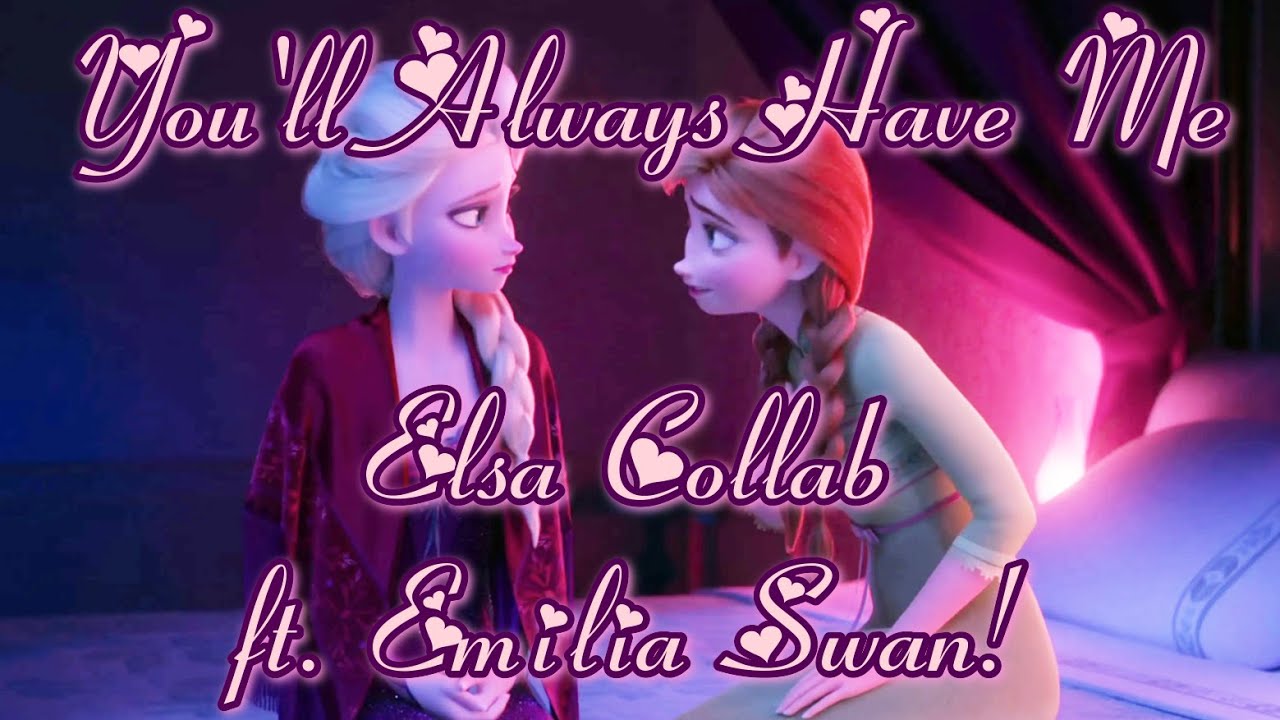 Frozen 2 ~ You'll Always Have Me ~ Elsa Collab - YouTube