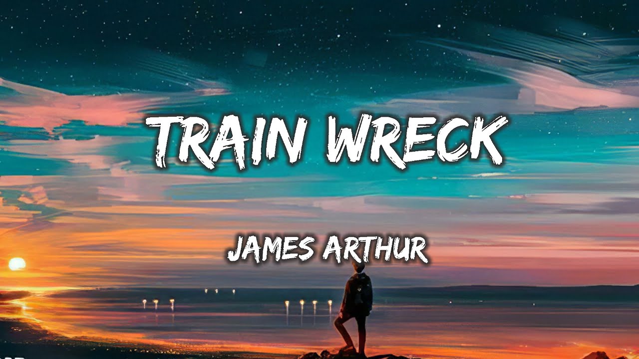 James Arthur - Train Wreck (Lyrics) - YouTube