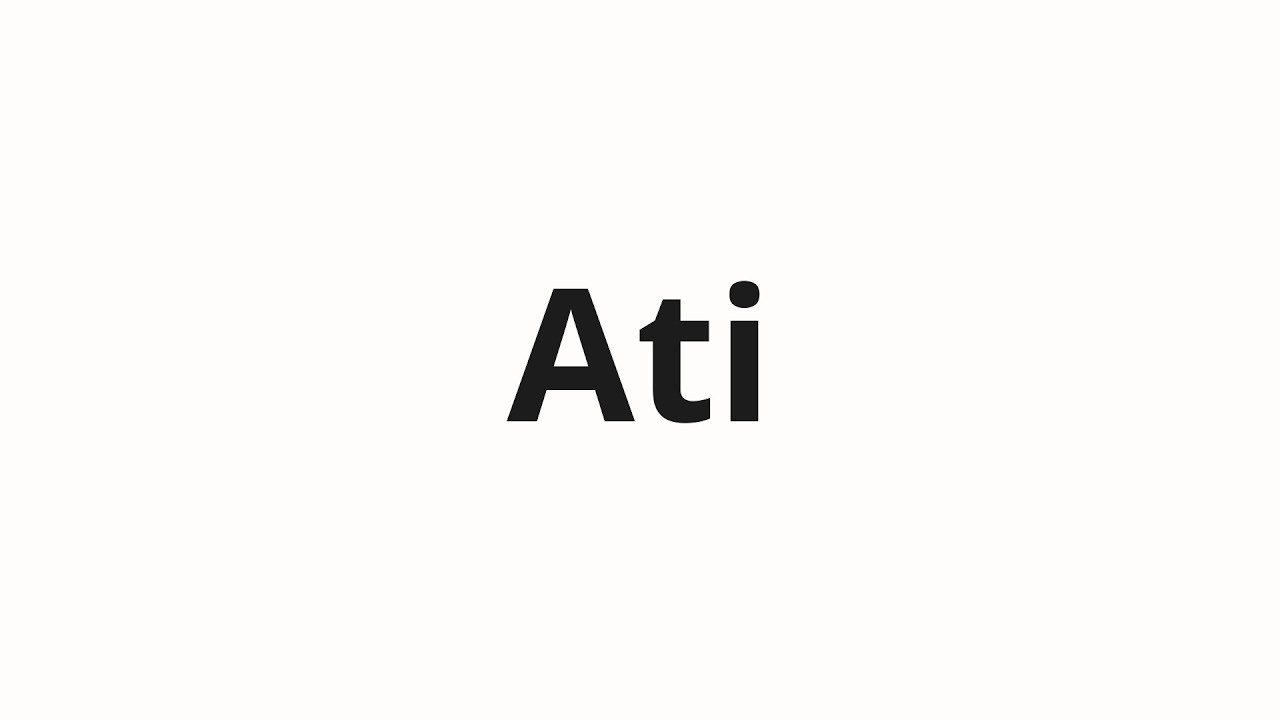 How to pronounce Ati - YouTube