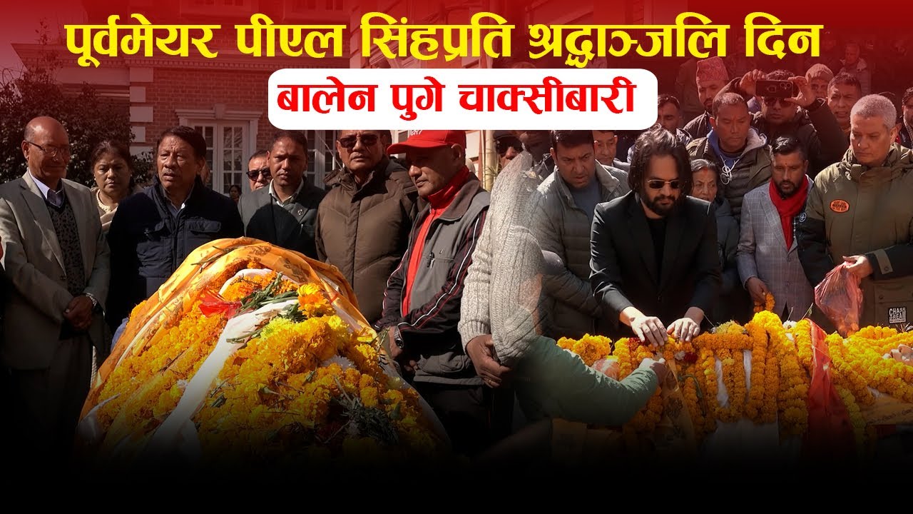 काठमाडौंका पूर्वमेयर PL Singh लाई यसरी गरियो अन्तिम बिदाइ, मेयर बालेनले ...