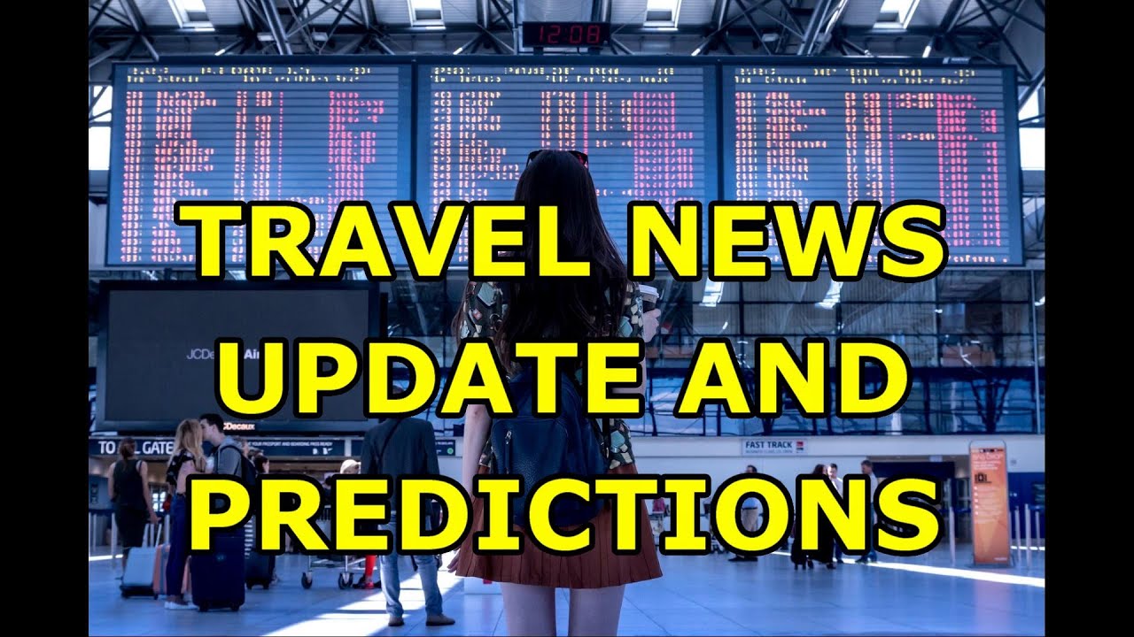 TRAVEL NEWS UPDATE & PREDICTIONS. SOME GOOD NEWS AND ...... - YouTube