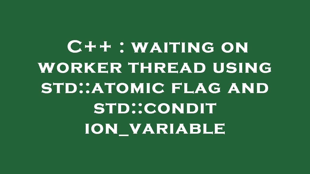 C Waiting On Worker Thread Using Std Atomic Flag And Std