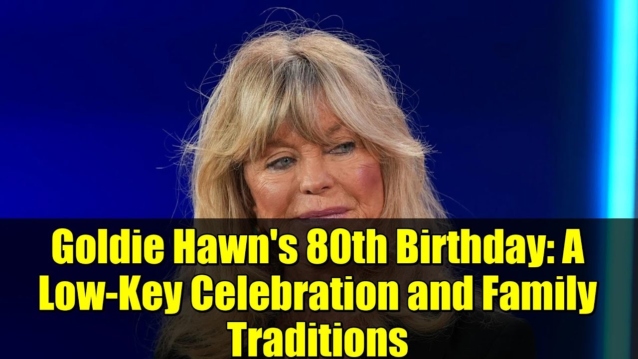 Goldie Hawn's 80th Birthday: A Low-Key Celebration and Family ...