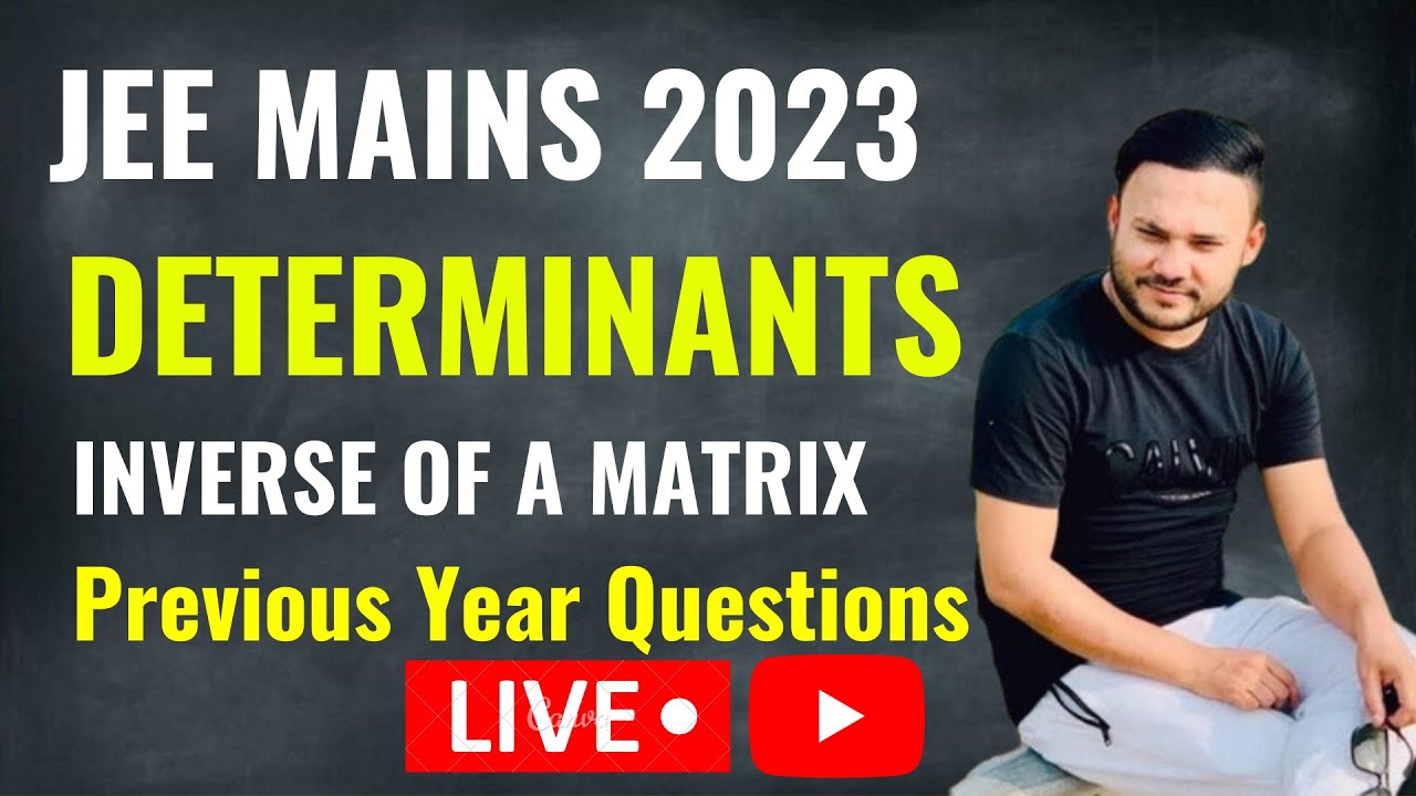 JEE MAINS 2023 : DETERMINANTS PYQ || Inverse of a matrix || LEC 9 ...