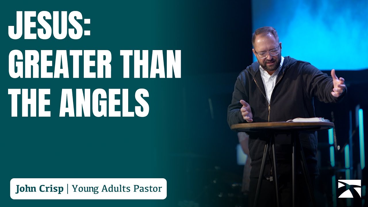 Jesus: Greater Than The Angels | John Crisp | Crossroads Community ...