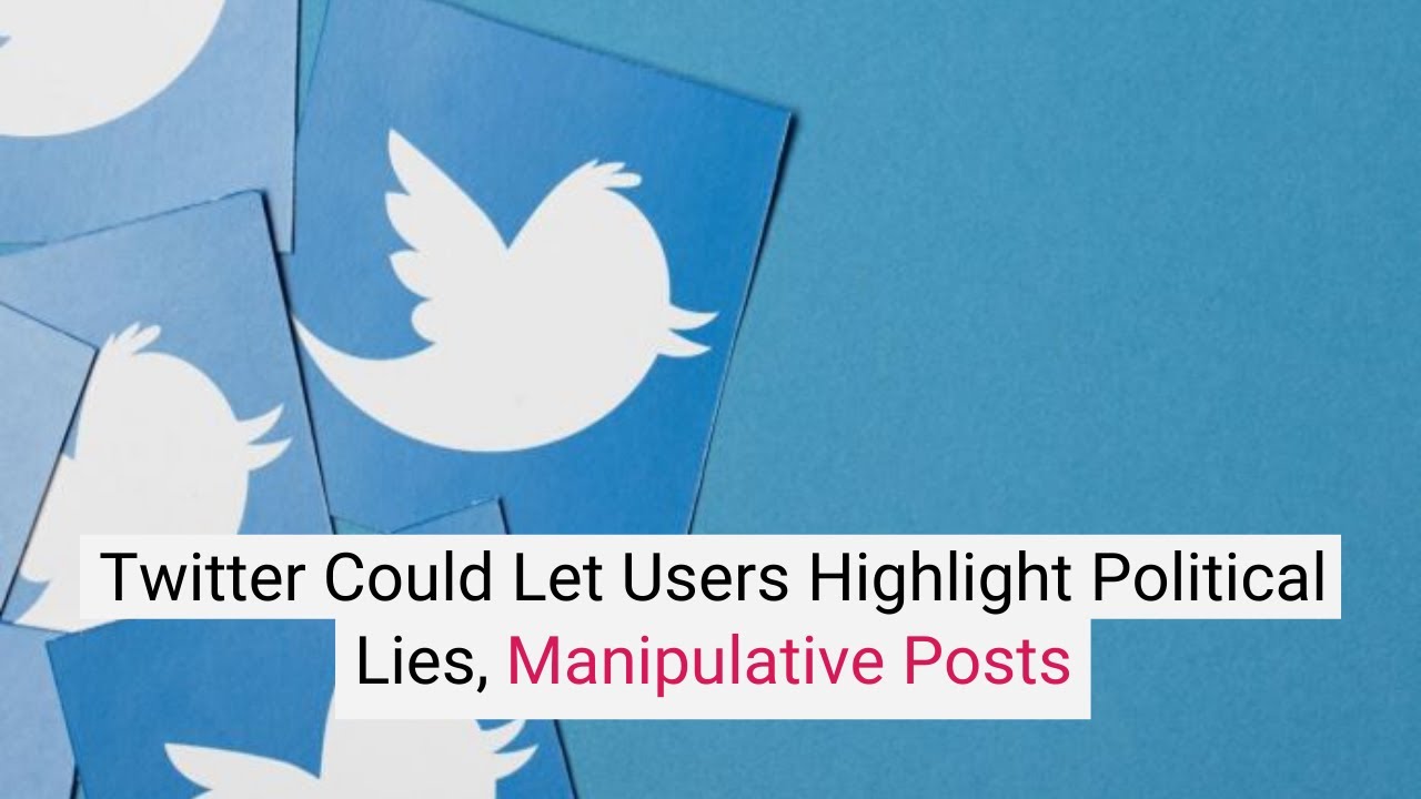 Twitter Could Let Users Highlight Political Lies, Manipulative Posts ...
