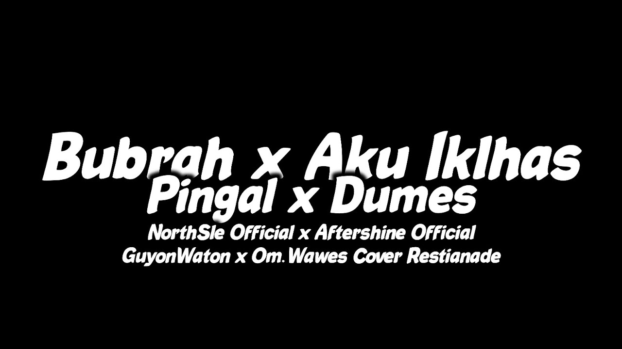 Bubrah x Aku Iklhas x Pingal x Dumes - NorthSle x Aftershine x ...