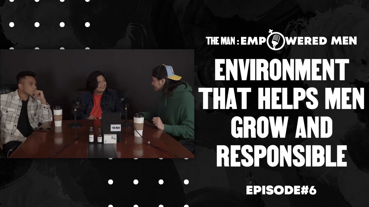 ENVIRONMENT THAT HELPS MEN GROW AND BE RESPONSIBLE | The Man: Empowered ...