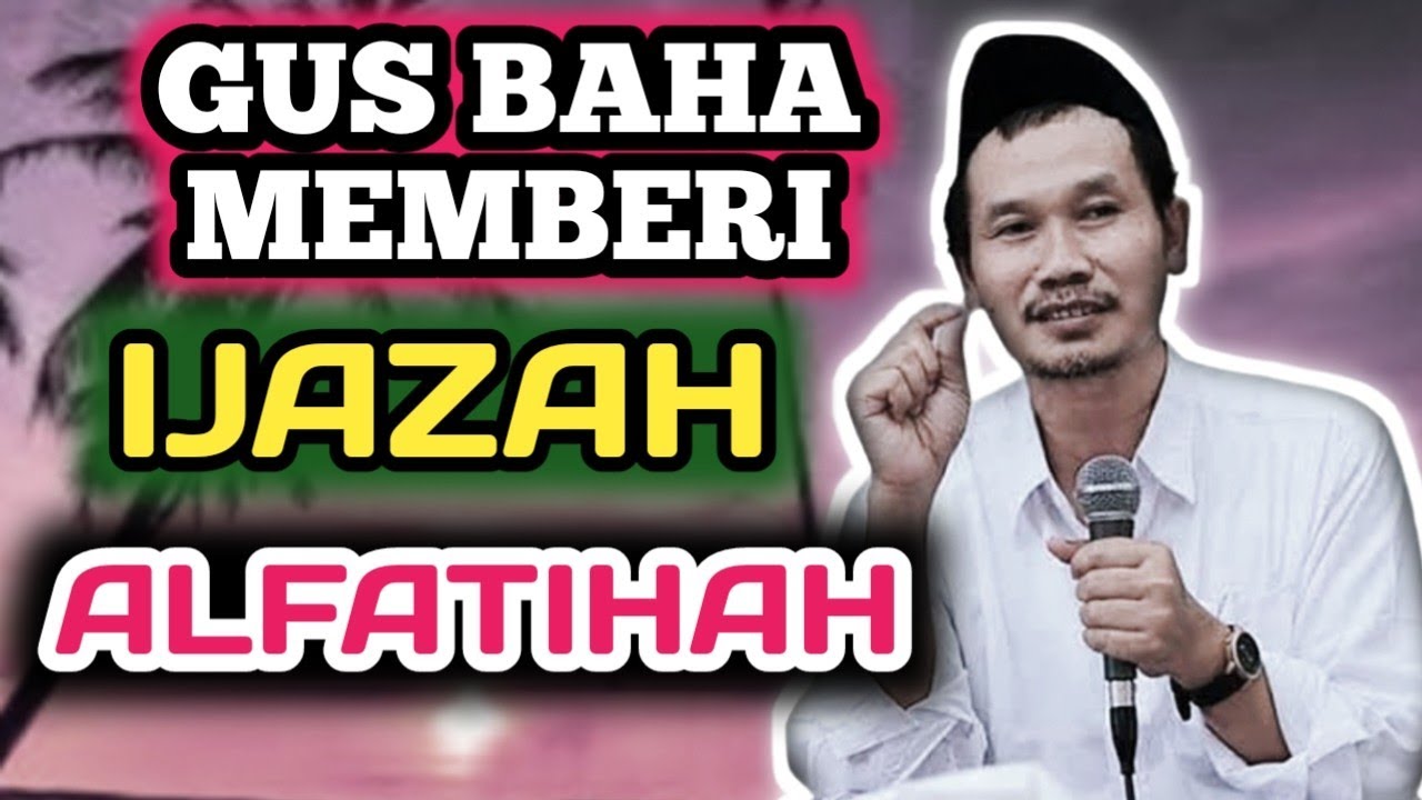 PEMBERIAN IJAZAH ALFATIHAH SEBAGAI JIMAT DARI GUS BAHA - YouTube