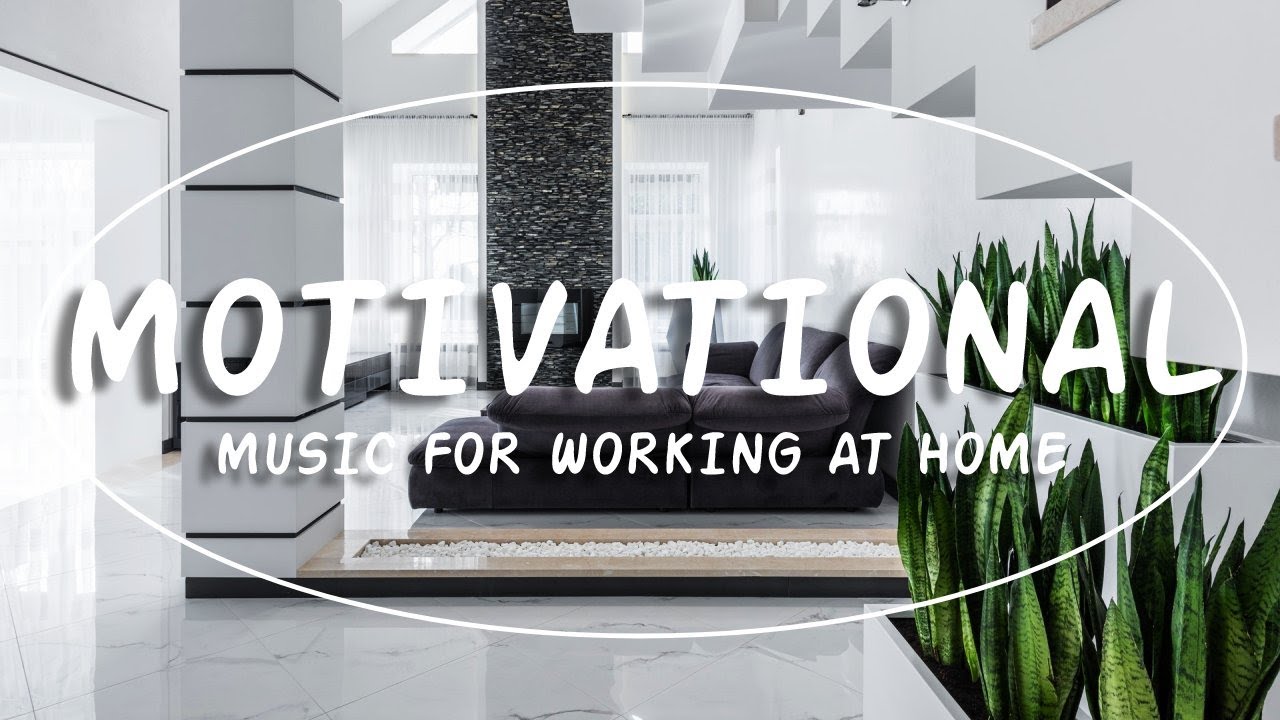 Motivational Music for Working from Home - Productive Music for ...