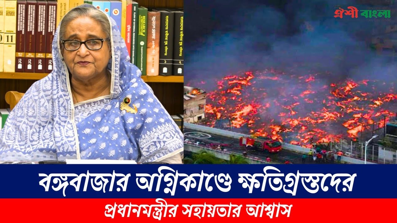 বঙ্গবাজার অগ্নিকাণ্ডে ক্ষতিগ্রস্তদের প্রধানমন্ত্রীর সহায়তার আশ্বাস ...