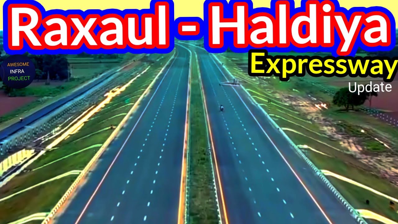Raxaul Haldiya Expressway Update | रक्सौल - हल्दिया एक्सप्रेस-वे अपडेट ...
