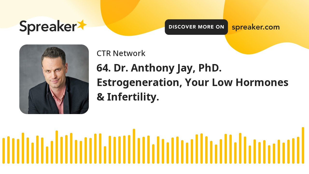 64. Dr. Anthony Jay, PhD. Estrogeneration, Your Low Hormones ...