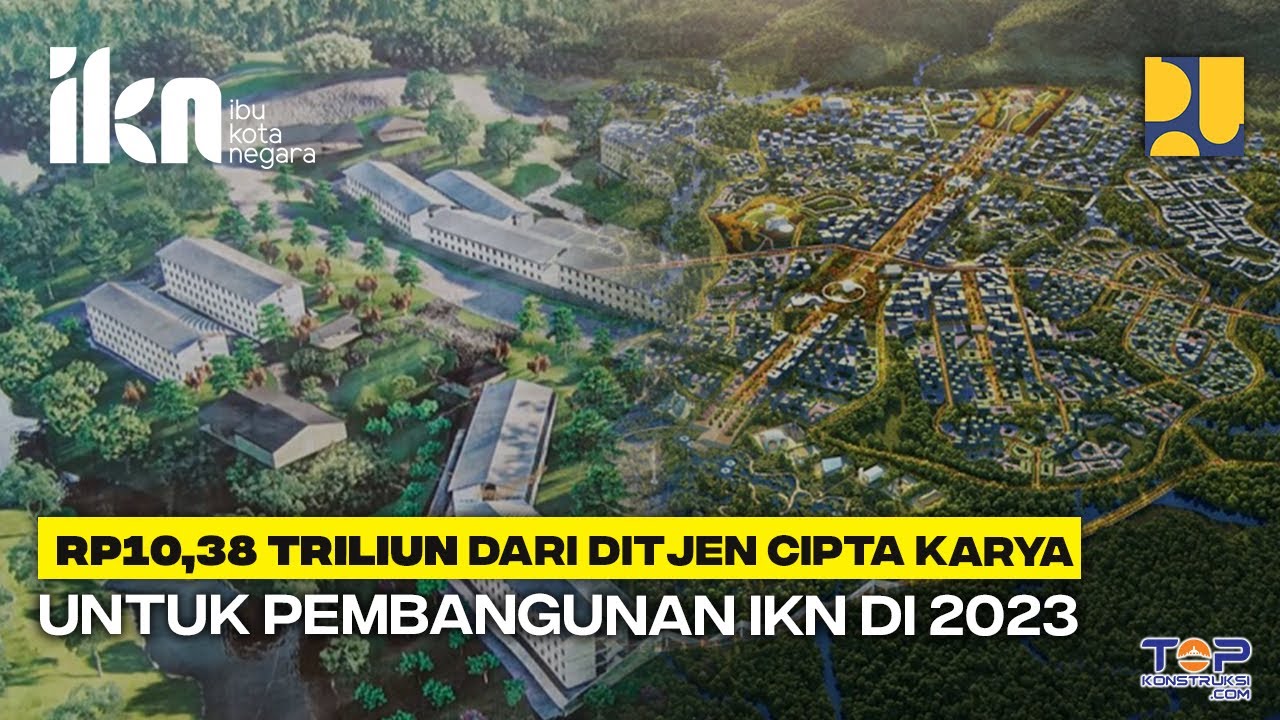 Proyek IKN Terkini : Cipta Karya PUPR Anggarkan Rp 10,38 Triliun Untuk ...