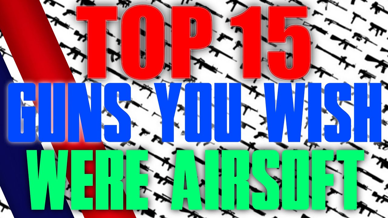 Top 15 Guns You Wish Were Airsoft (Airsoft Countdown) - YouTube