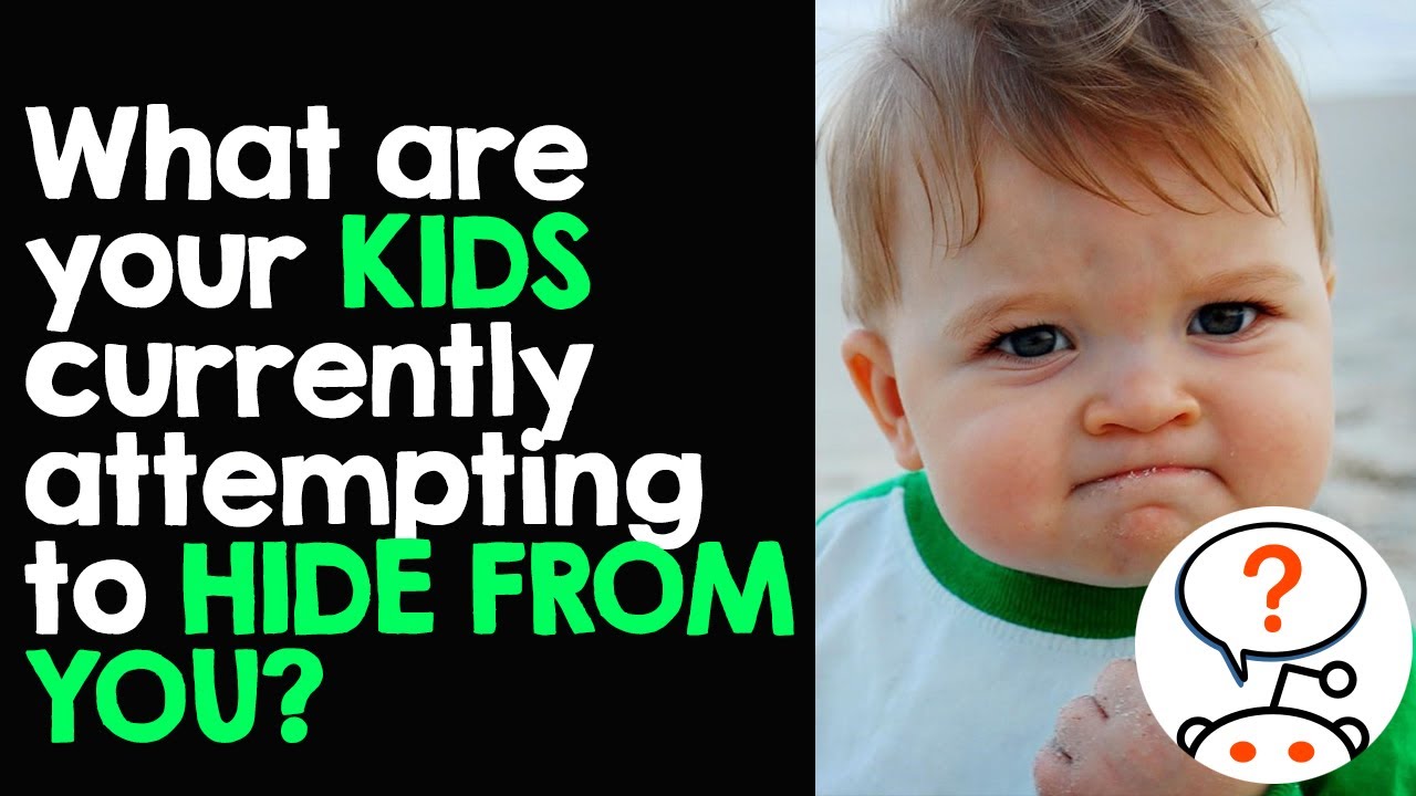 Parents of reddit: what are your kids currently attempting to hide from ...