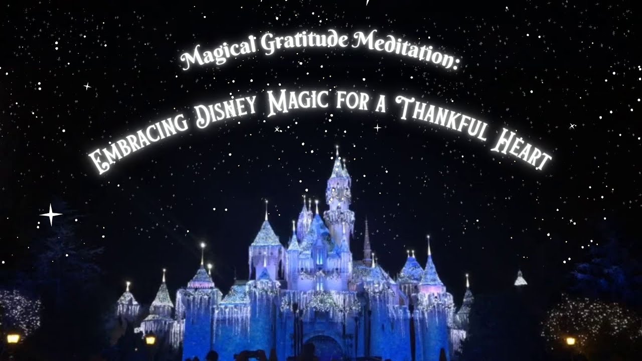 Magical Gratitude Meditation Embracing Disney Magic for a Thankful ...