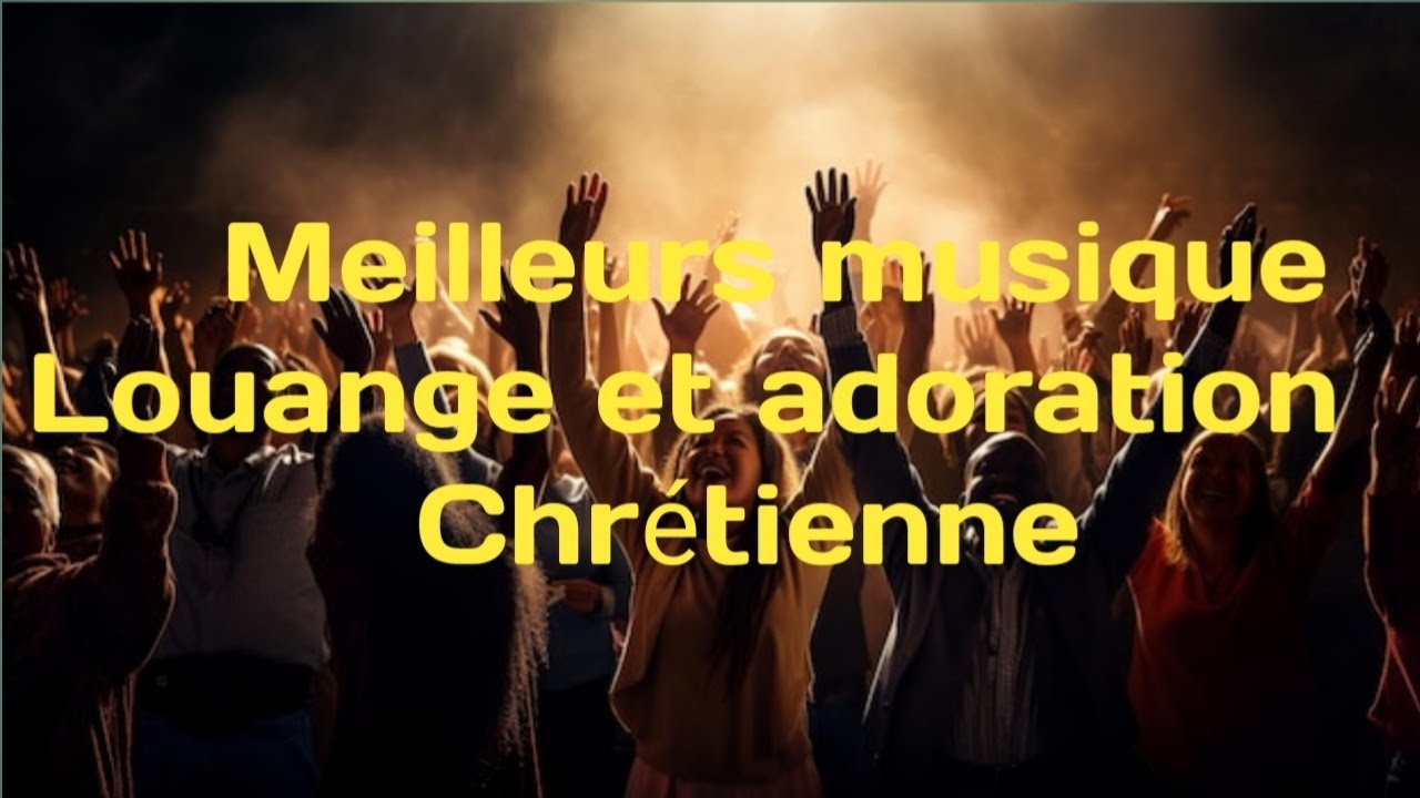 Meilleur Musique Louange et Adoration Chrétienne Live Worship & Praise ...