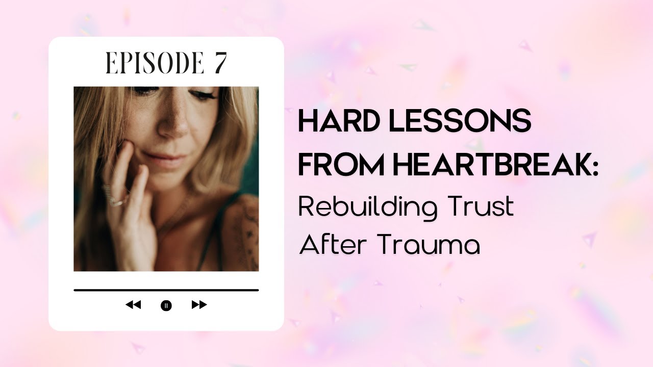 Hard Lessons from Heartbreak: Rebuilding Trust After Trauma - YouTube