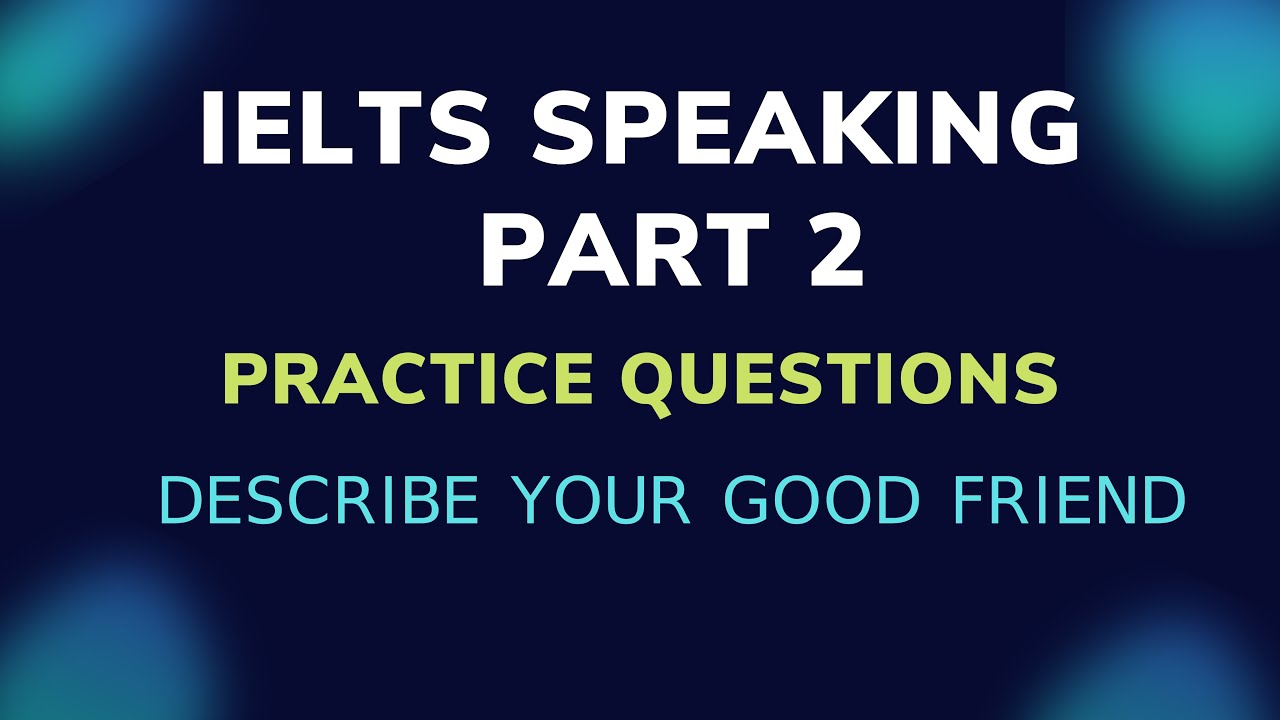 IELTS Speaking| Part 2| Practice Questions| Describe a good friend ...