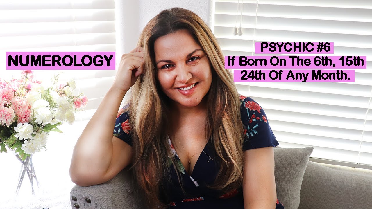 NUMEROLOGY: PSYCHIC #6 | FOR THOSE BORN ON 6TH, 15TH, 24th OF ANY MONTH ...