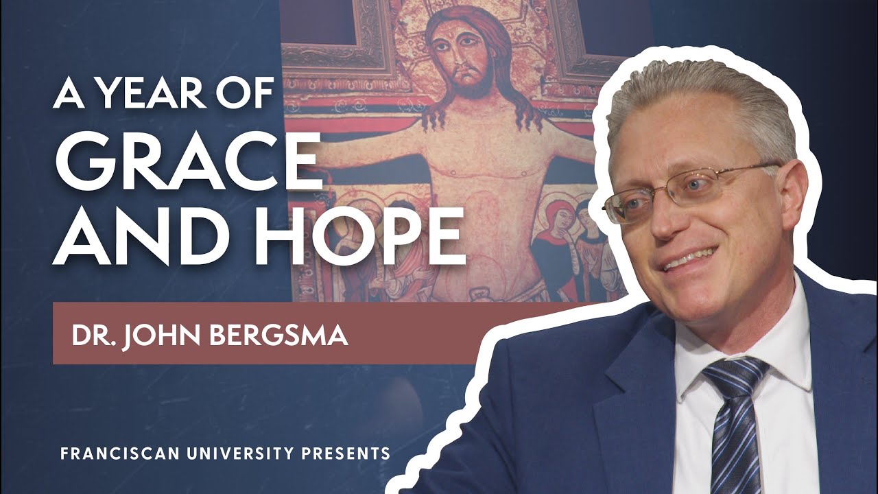 A Year of Hope and Grace | Dr. John Bergsma | Franciscan University ...