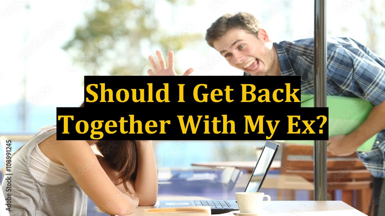 Should I Get Back Together With My Ex? - YouTube