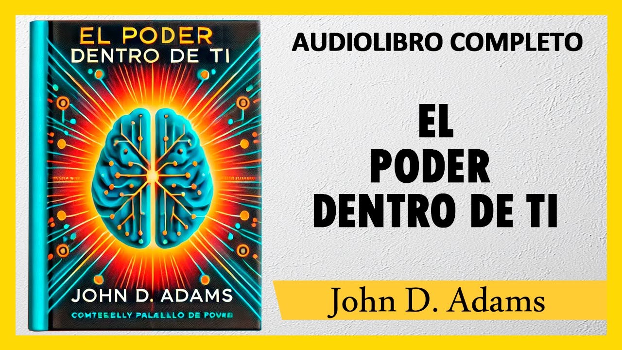 El Poder Dentro De Ti [EL PODER OCULTO EN TI ] - John D. Adams | AUDIOLIBRO COMPLETO - YouTube