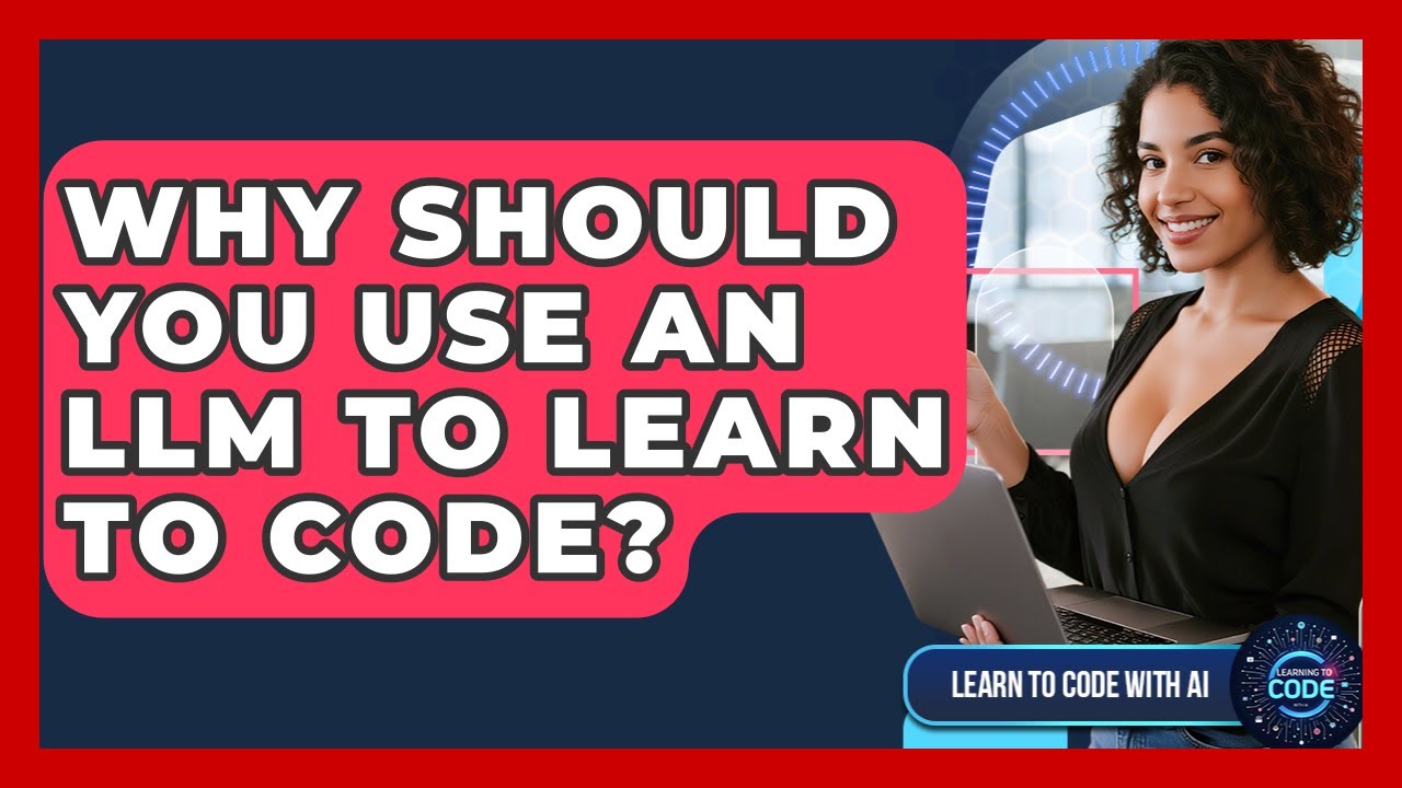 Why Should You Use An LLM To Learn To Code? - Learning To Code With AI ...