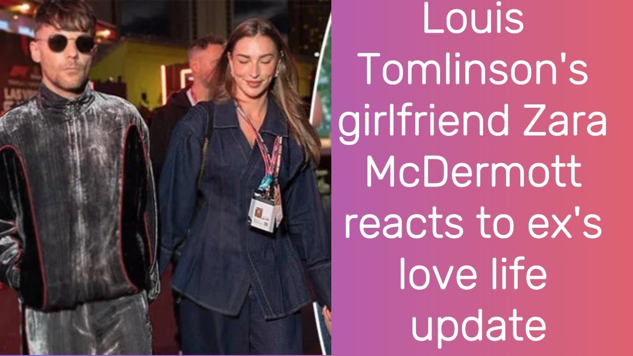 Louis Tomlinson's girlfriend Zara McDermott reacts to ex's love life ...