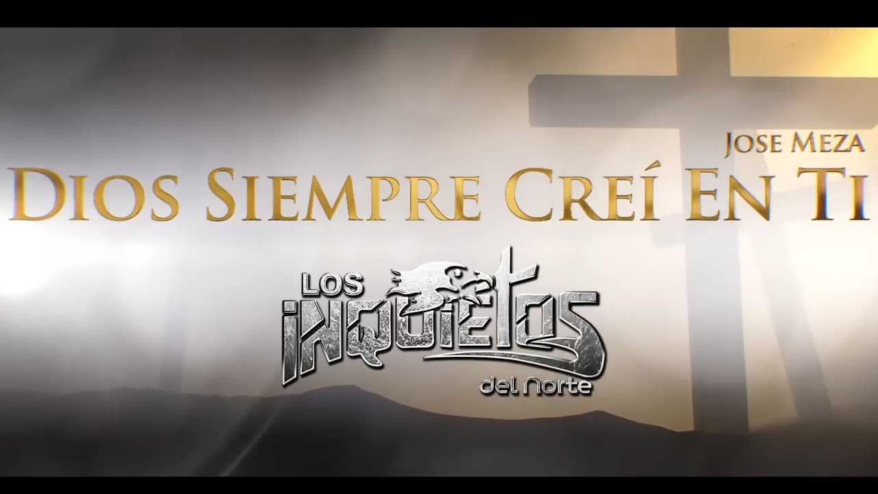 Los Inquietos Del Norte - Dios Siempre Creí En Ti (Official Lyrics ...